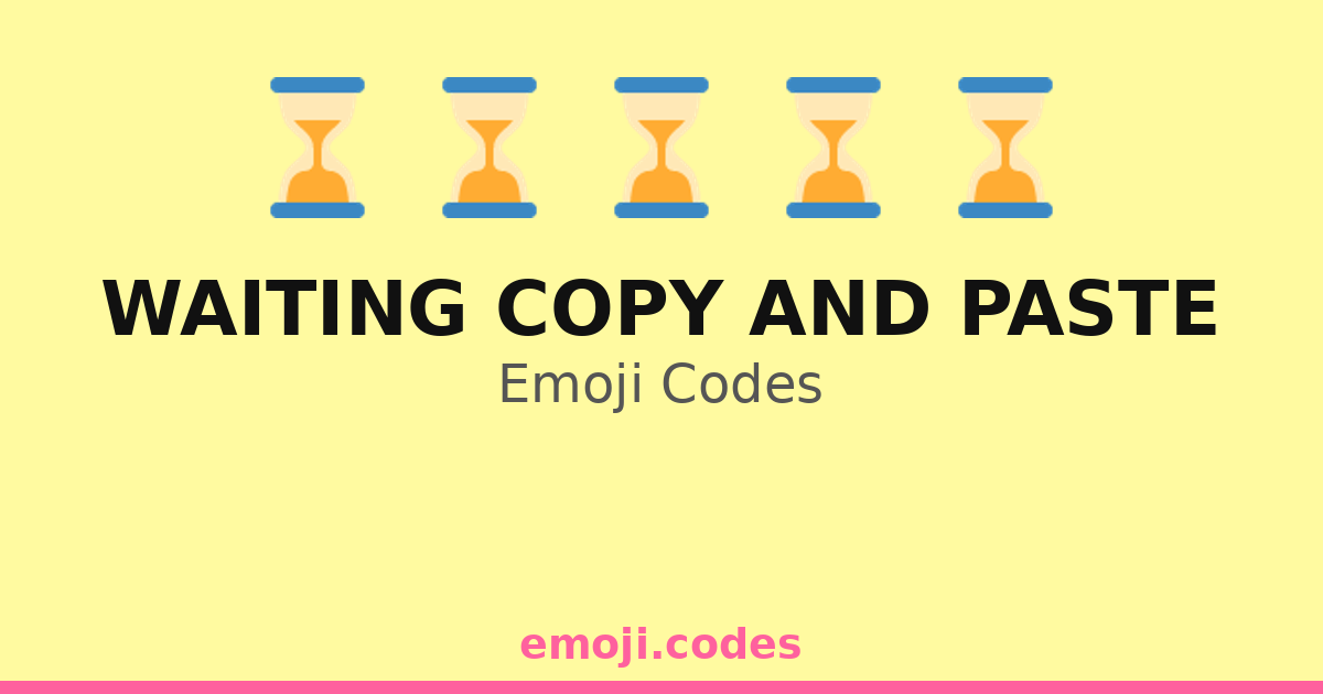 Waiting Copy And Paste Emoji Codes 🕑📄🖥️📤 — 173 Combinations to Copy & Paste